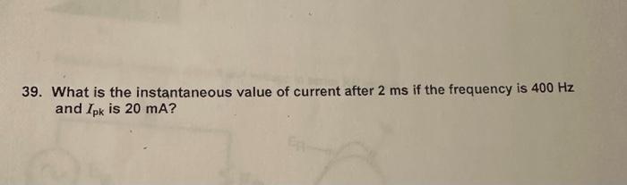 Solved 39. What is the instantaneous value of current after | Chegg.com