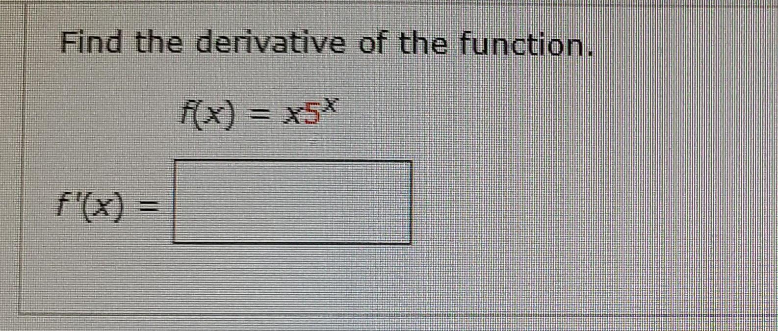 Solved Find the derivative of the function. f(x)=x5x f′(x)= | Chegg.com