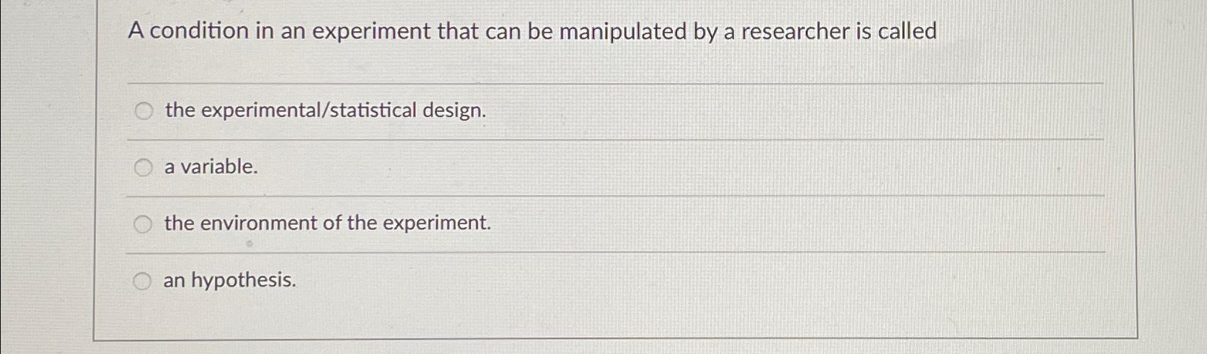 Solved A condition in an experiment that can be manipulated | Chegg.com
