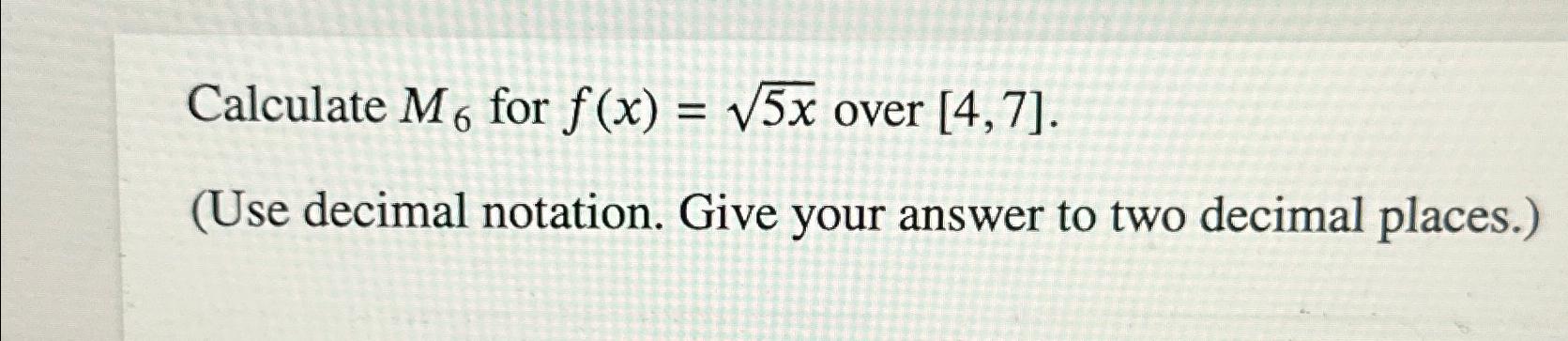 Solved Calculate M6 ﻿for f(x)=5x2 ﻿over 4,7.(Use decimal | Chegg.com