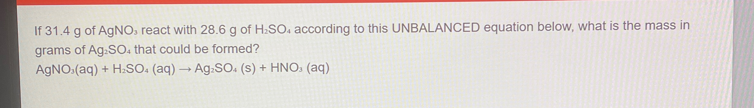 Solved If 31.4g ﻿of AgNO3 ﻿react with 28.6g ﻿of H2SO4 | Chegg.com
