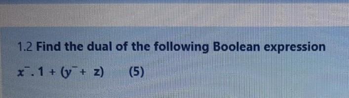 Solved 1.2 Find the dual of the following Boolean expression | Chegg.com