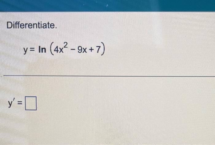 Solved Differentiate. y=ln(4x2−9x+7) y′= | Chegg.com