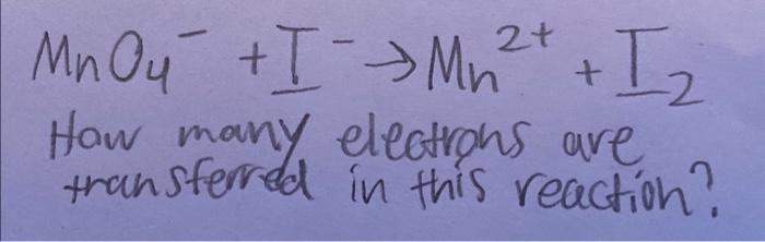 Solved MnO4−+I−→Mn2++I2 How many eleatrons are transferred | Chegg.com