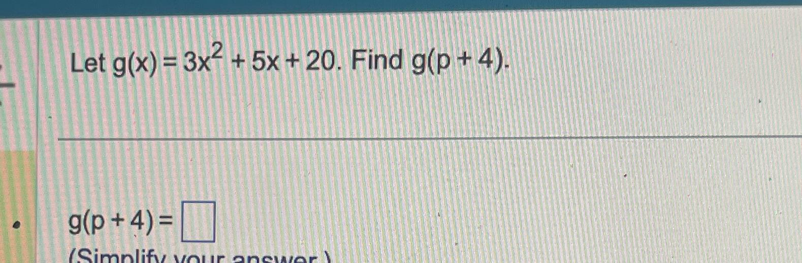 Solved Let g(x)=3x2+5x+20. Find g(p+4)g(p+4)= | Chegg.com Solved Let g(x)=3x2+5x+20. Find g(p+4)g(p+4)= | Chegg.com