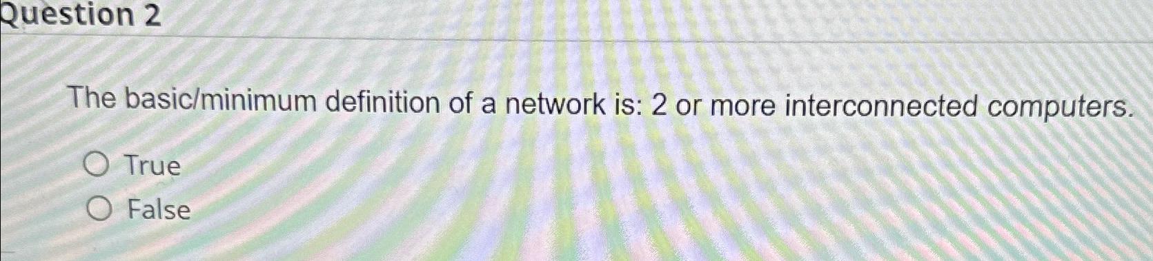 Solved Question 2The basic/minimum definition of a network | Chegg.com