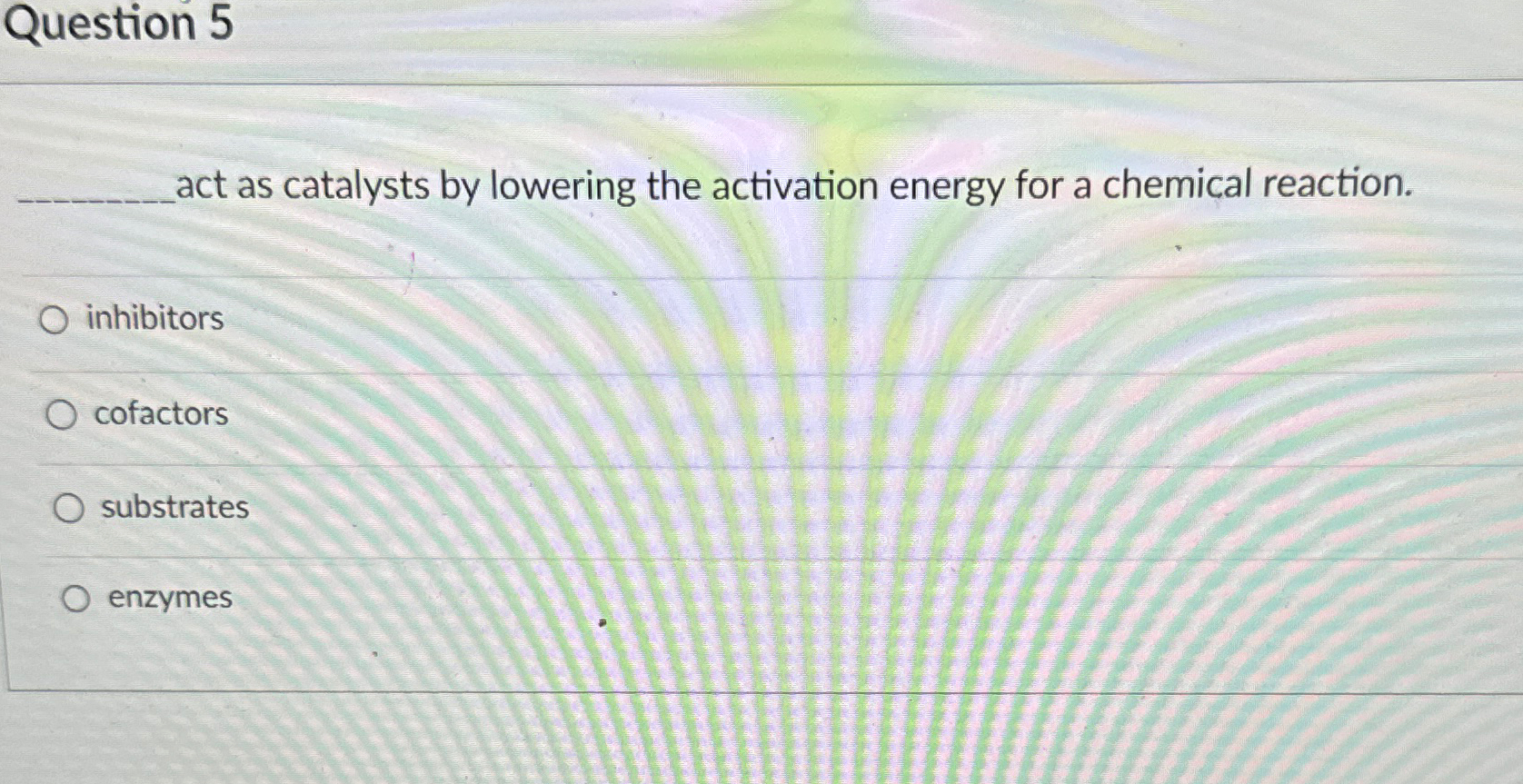 Solved Question 5act as catalysts by lowering the activation | Chegg.com