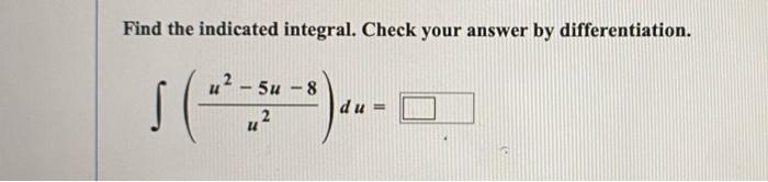 Solved Find the indicated integral. Check your answer by | Chegg.com