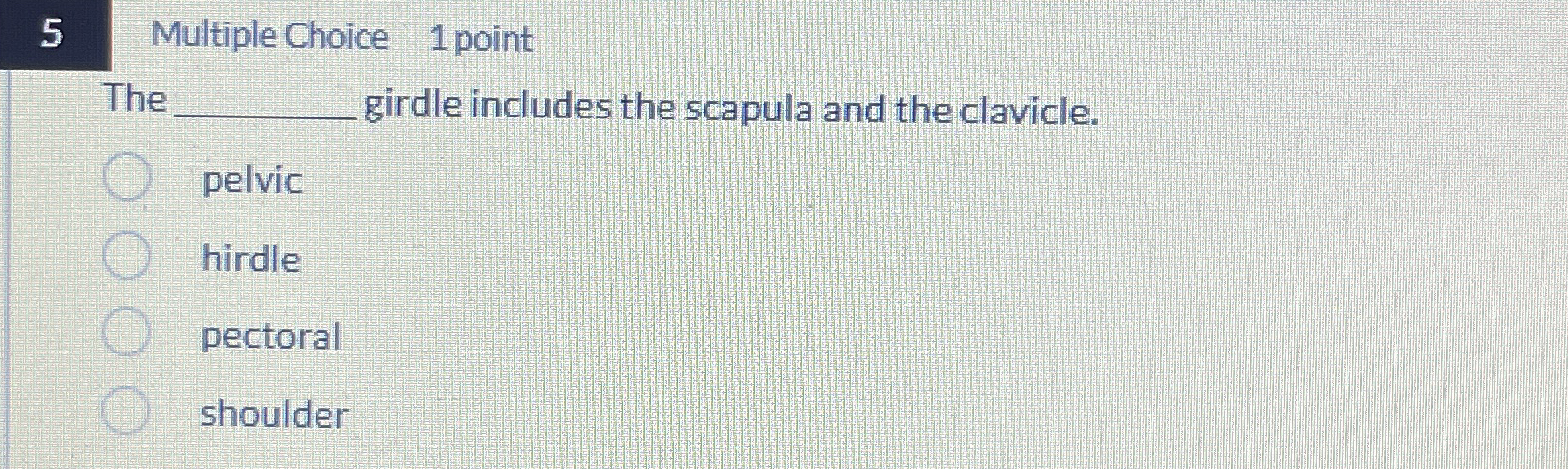 Solved 5 ﻿Multiple Choice 1 ﻿pointThe ﻿girdle includes the | Chegg.com