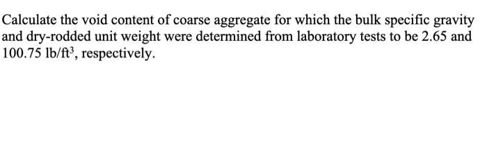 Solved Calculate the void content of coarse aggregate for | Chegg.com