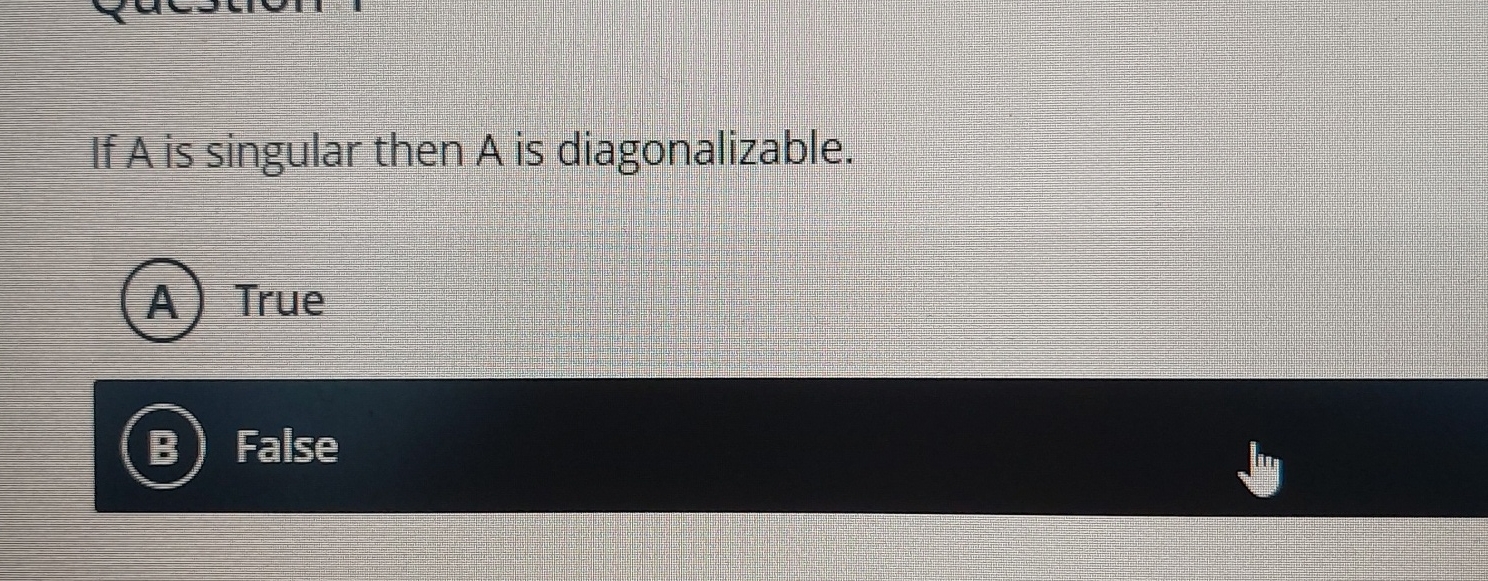 Solved If A ﻿is singular then A ﻿is diagonalizable.TrueFalse | Chegg.com