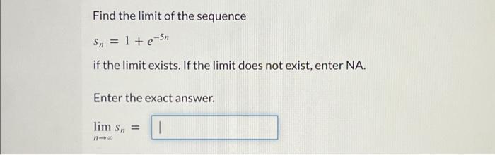 Solved Find the limit of the sequence Sn = 1 + e-5n if the | Chegg.com