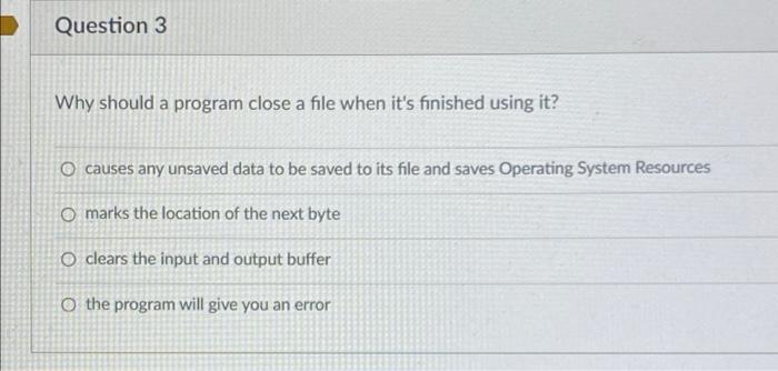 Solved Question 3 Why should a program close a file when | Chegg.com