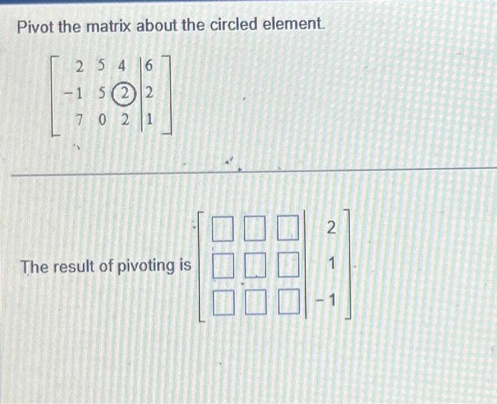 Solved Pivot the matrix about the circled element. | Chegg.com