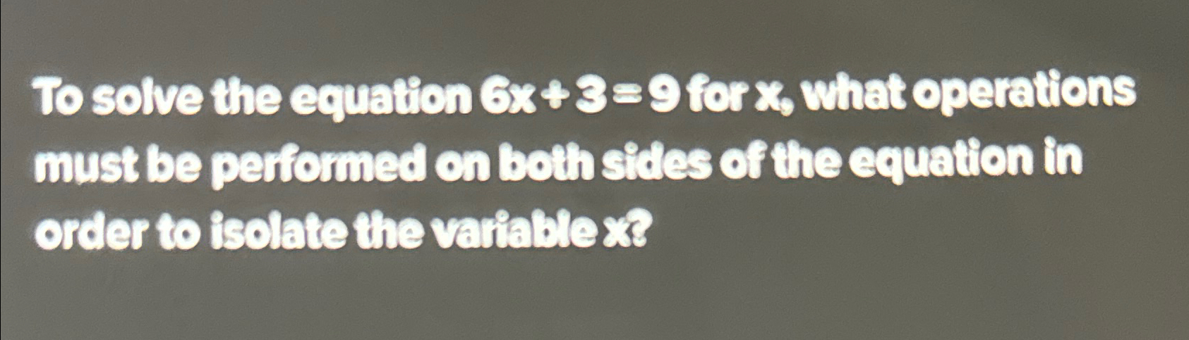 Solved To solve the equation 6x+3=9 ﻿for x, ﻿what operations | Chegg.com