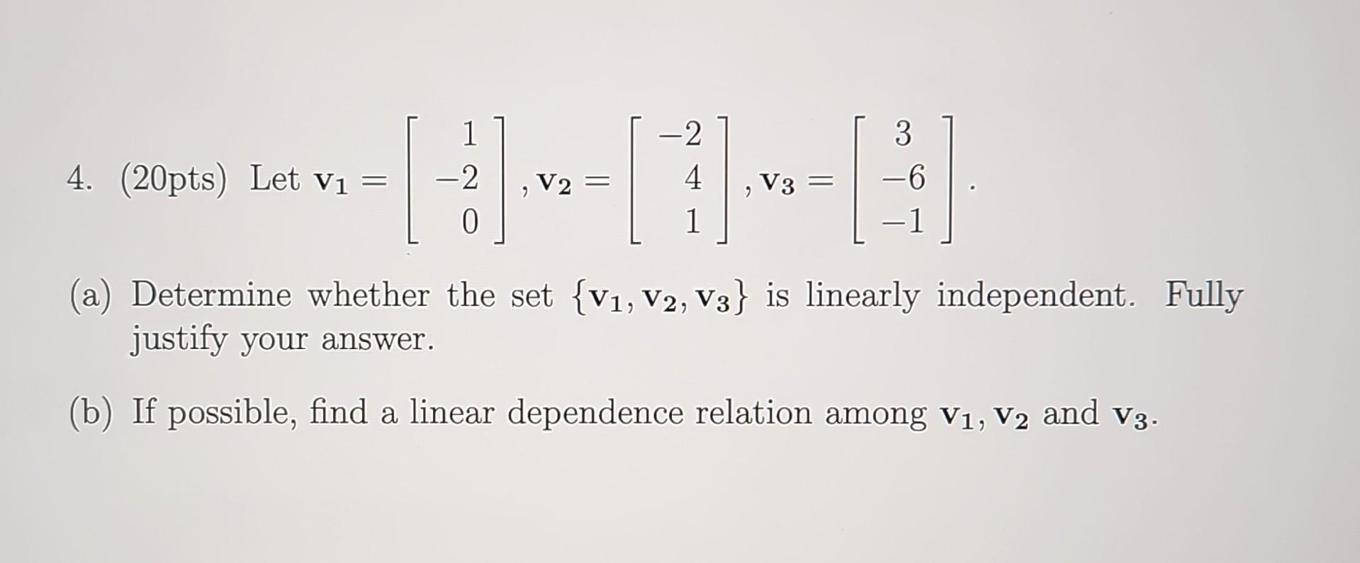 Solved 4. (20pts) Let v1=⎣⎡1−20⎦⎤,v2=⎣⎡−241⎦⎤,v3=⎣⎡3−6−1⎦⎤. | Chegg.com