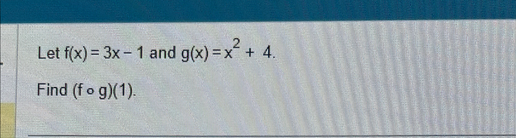 Solved Let f(x)=3x-1 ﻿and g(x)=x2+4Find (f@g)(1). | Chegg.com