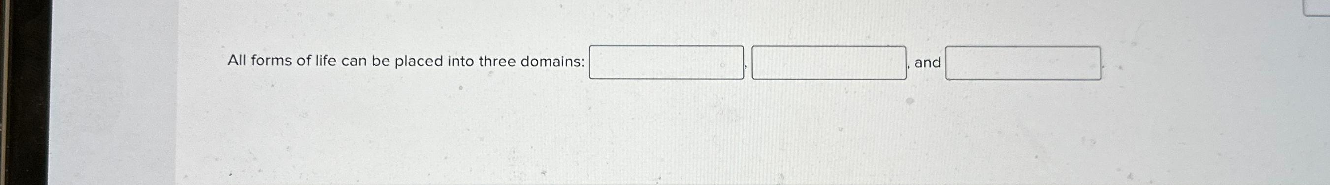 Solved All forms of life can be placed into three domains: , | Chegg.com