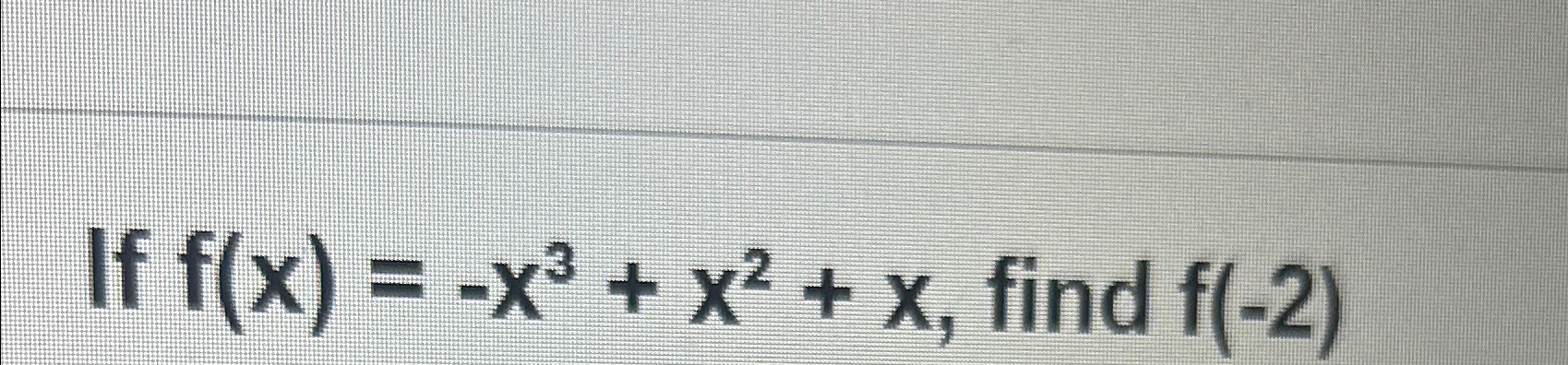Solved If f(x)=-x3+x2+x, ﻿find f(-2) | Chegg.com