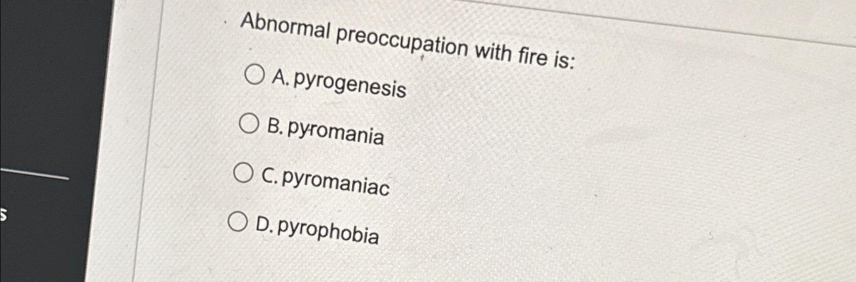 Solved Abnormal preoccupation with fire is:A. ﻿pyrogenesisB. | Chegg.com