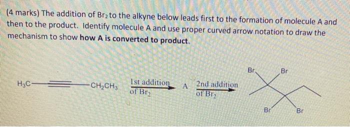 Solved (4 marks) The addition of Br2 to the alkyne below | Chegg.com