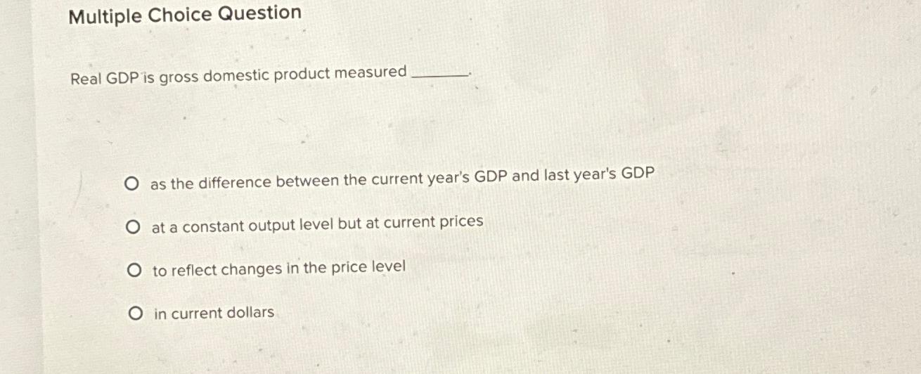 Solved Multiple Choice QuestionReal GDP is gross domestic | Chegg.com