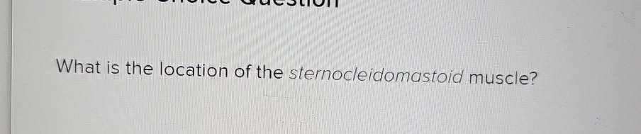 Solved What is the location of the sternocleidomastoid | Chegg.com