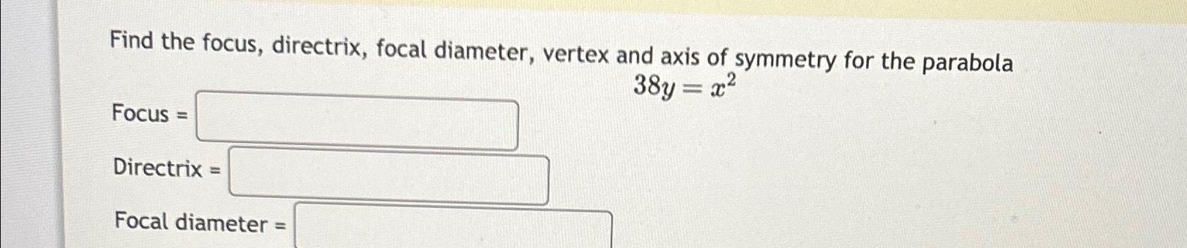 Solved Find the focus, directrix, focal diameter, vertex and | Chegg.com
