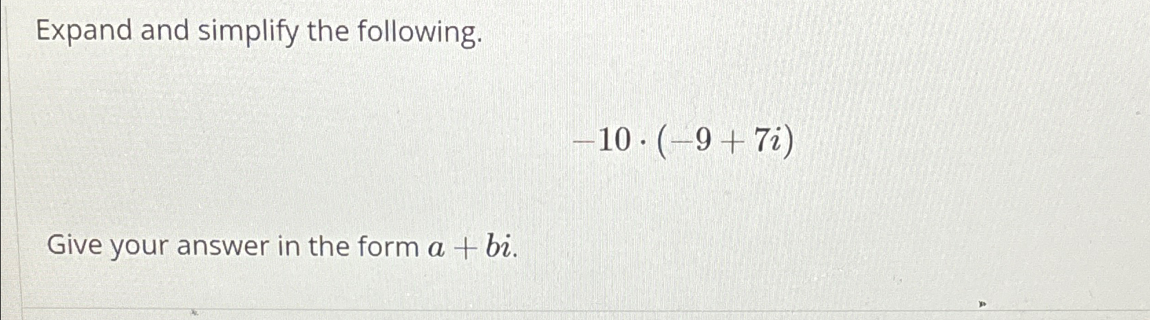 Solved Expand and simplify the following.-10*(-9+7i)Give | Chegg.com