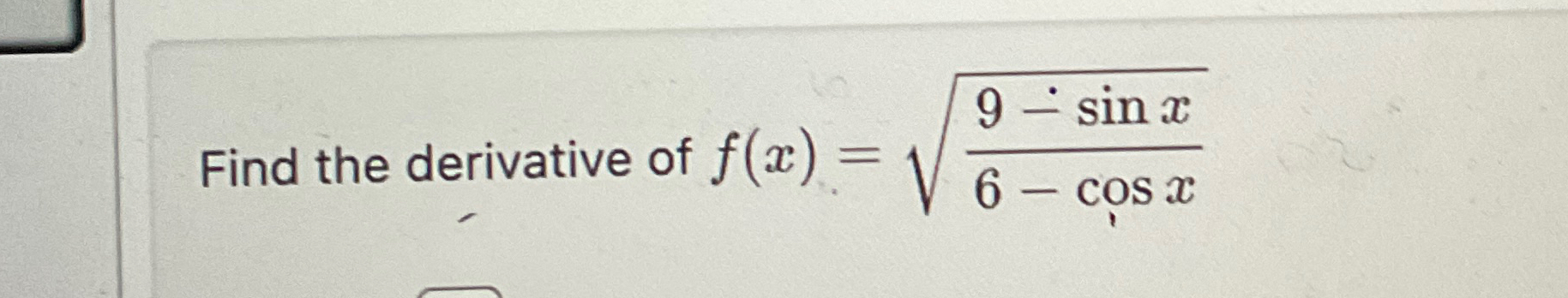 Solved Find the derivative of f(x)=9-sinx6-cosx2 | Chegg.com