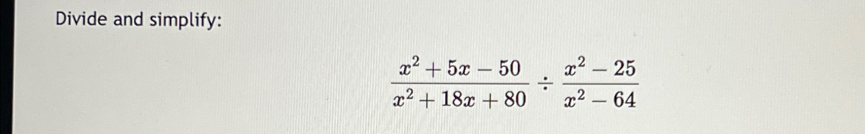 Solved Divide and simplify:x2+5x-50x2+18x+80÷x2-25x2-64 | Chegg.com