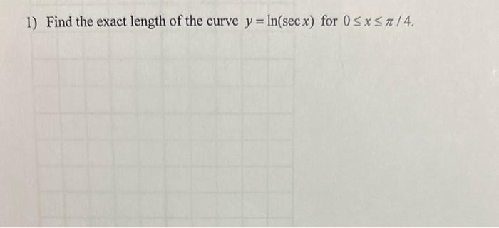 Solved 1) Find the exact length of the curve y=ln(secx) for | Chegg.com