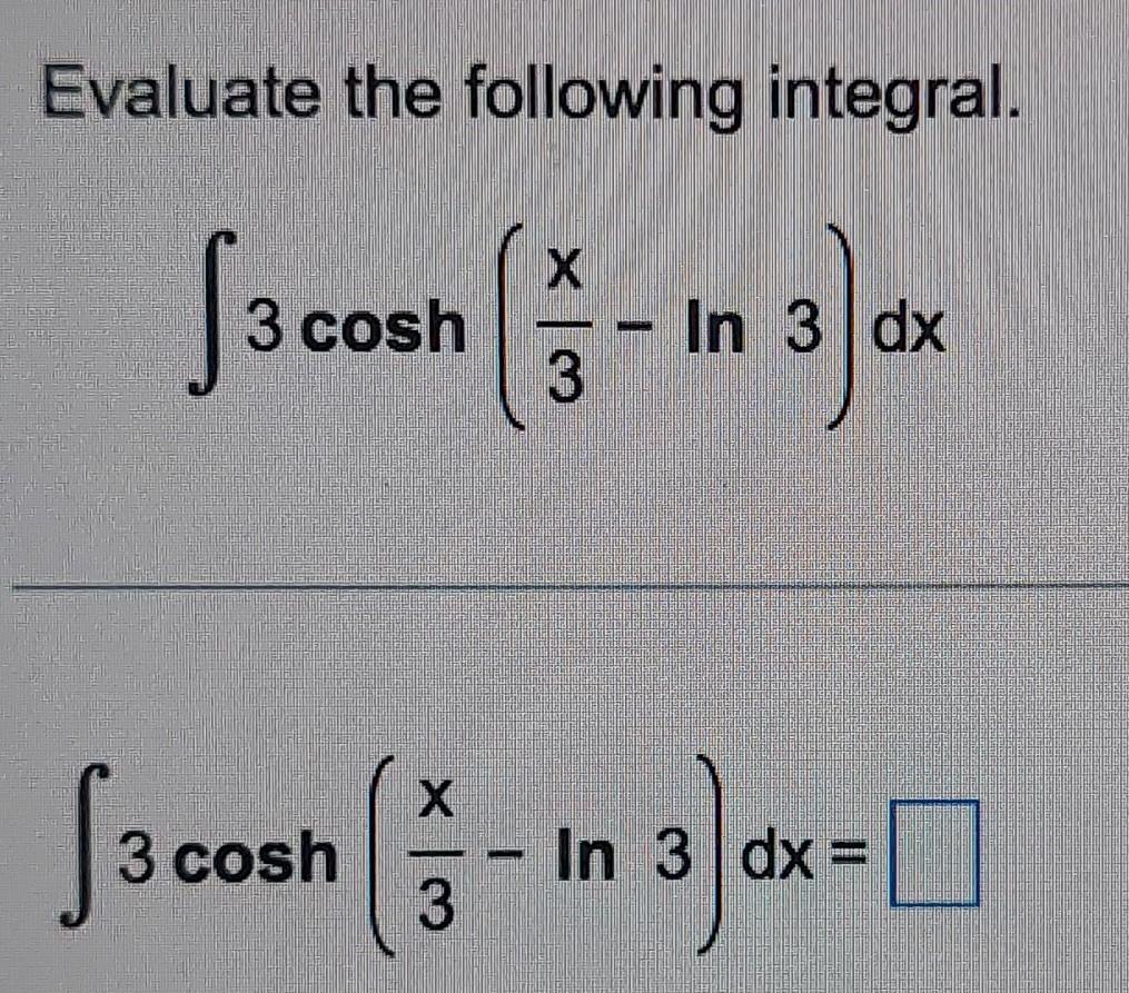 Solved Evaluate the following integral. ∫3cosh(3x−ln3)dx | Chegg.com