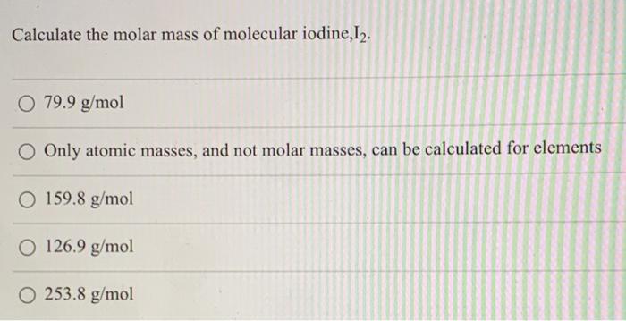 Solved Calculate the molar mass of molecular iodine,l2. O | Chegg.com