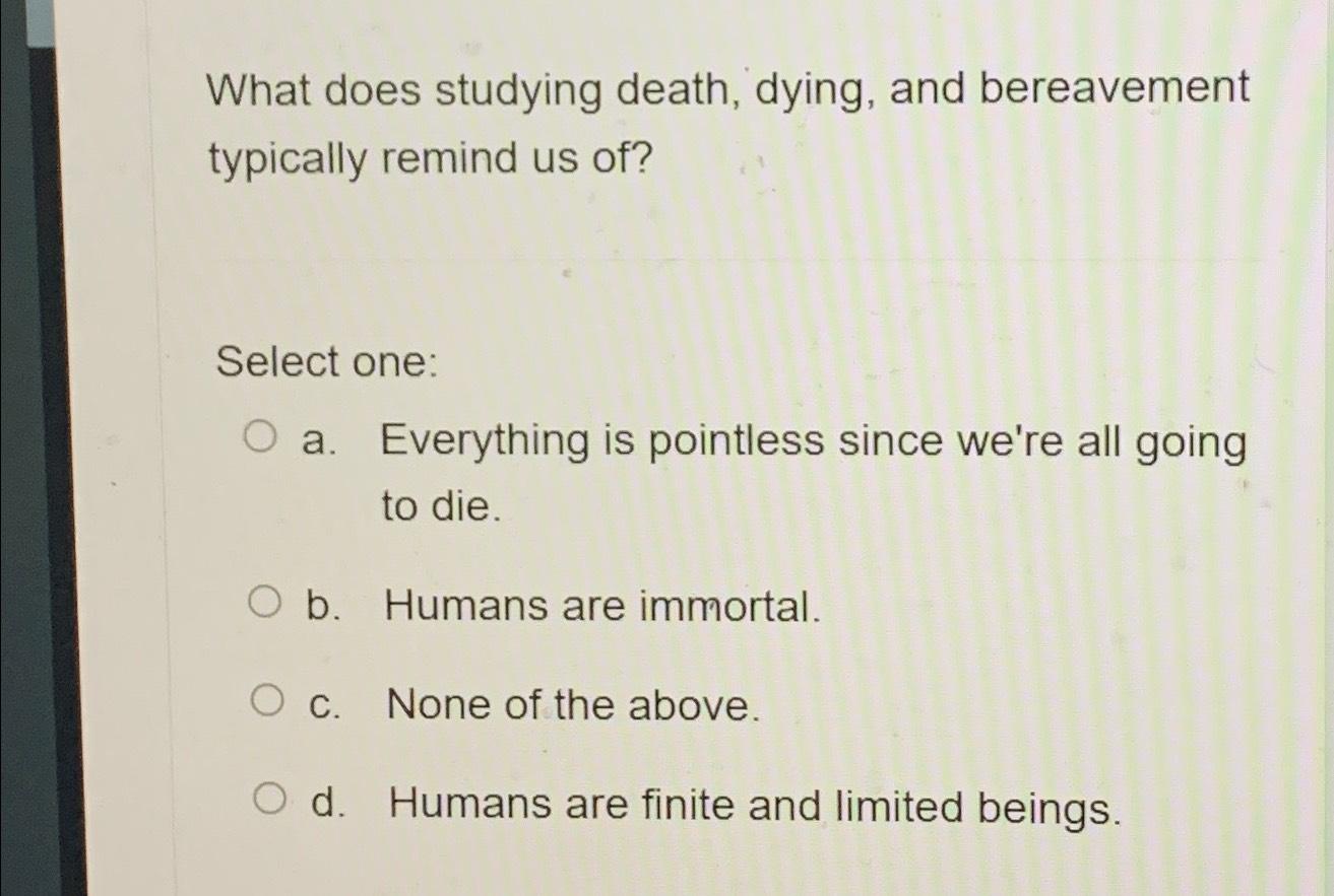 Solved What does studying death, dying, and bereavement | Chegg.com