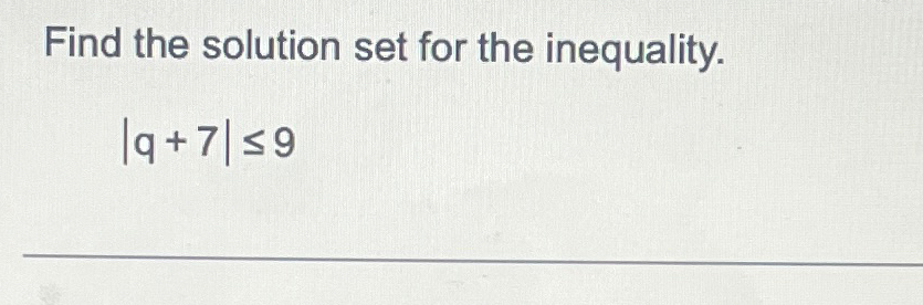 Solved Find the solution set for the inequality.|q+7|≤9 | Chegg.com
