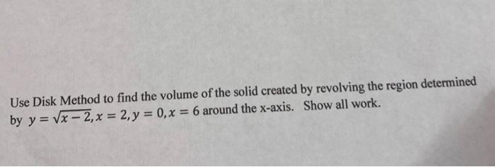 Solved Use Disk Method to find the volume of the solid | Chegg.com