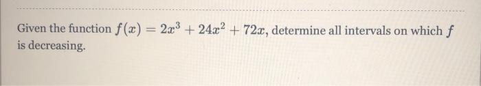 Solved Given the function f(x) = 2x3 + 24x2 + 72x, determine | Chegg.com