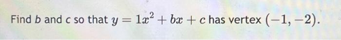 Solved Find b and c so that y = 1x² + bx + c has vertex (−1, | Chegg.com