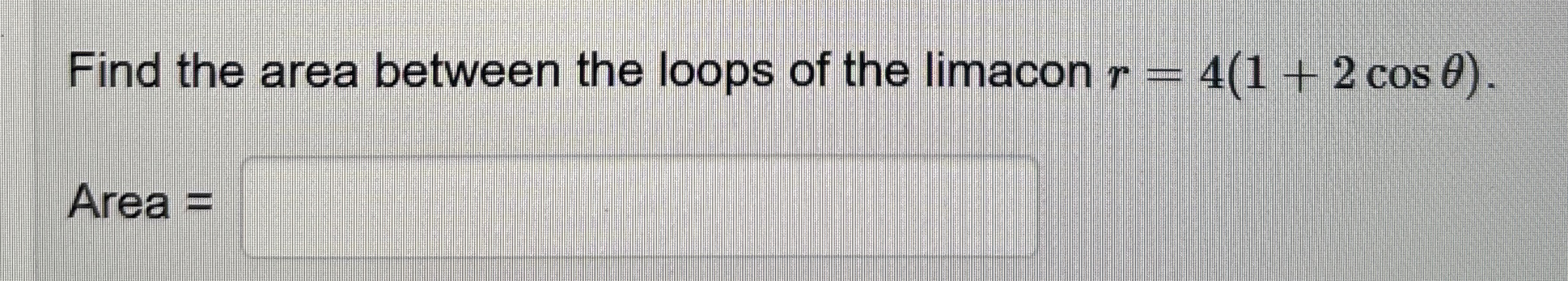 Solved Find the area between the loops of the limacon | Chegg.com