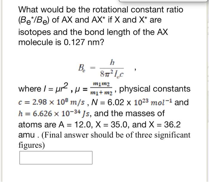 Solved What would be the rotational constant ratio isotopes | Chegg.com