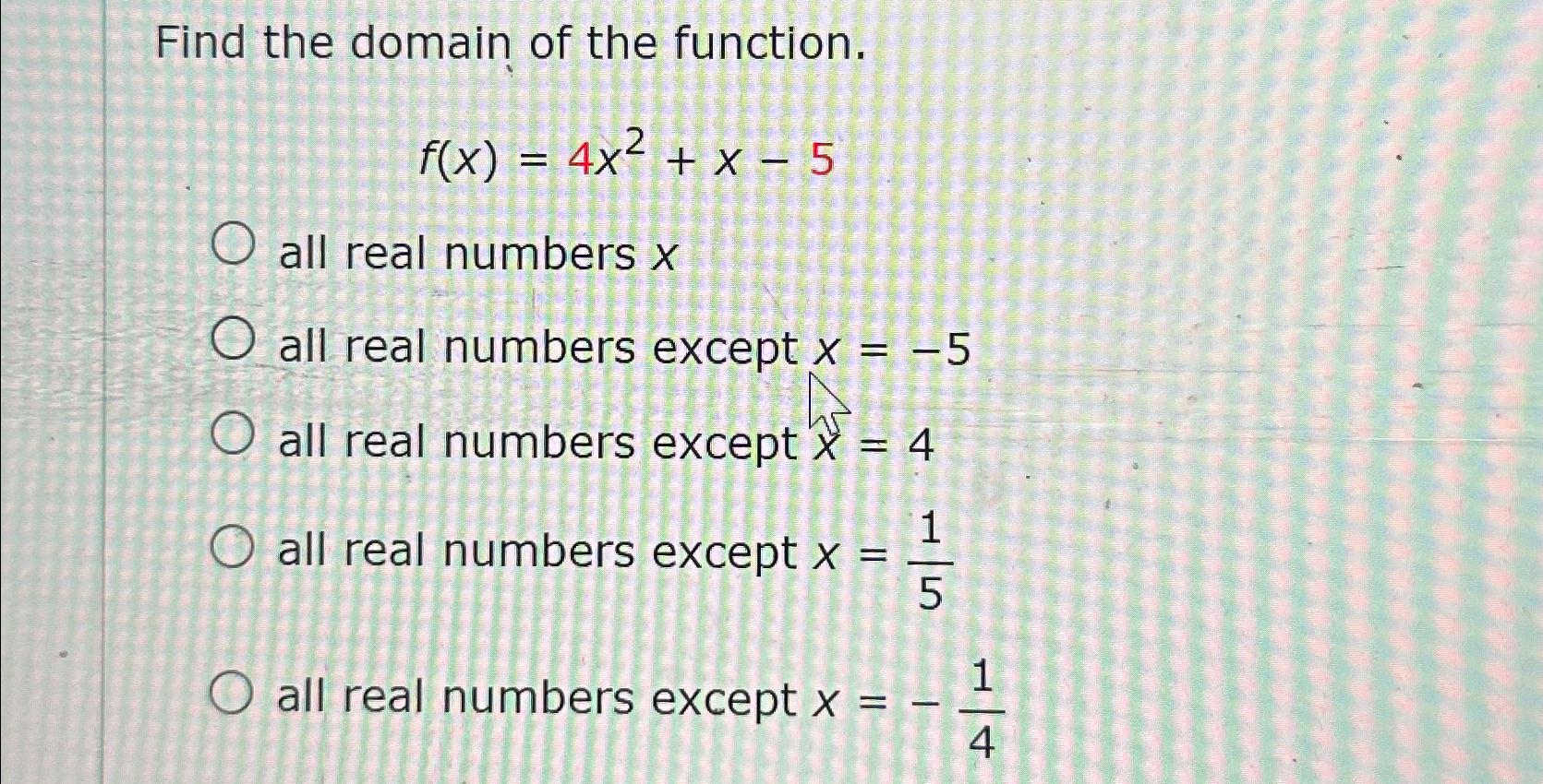 Solved Find the domain of the function.f(x)=4x2+x-5all real | Chegg.com