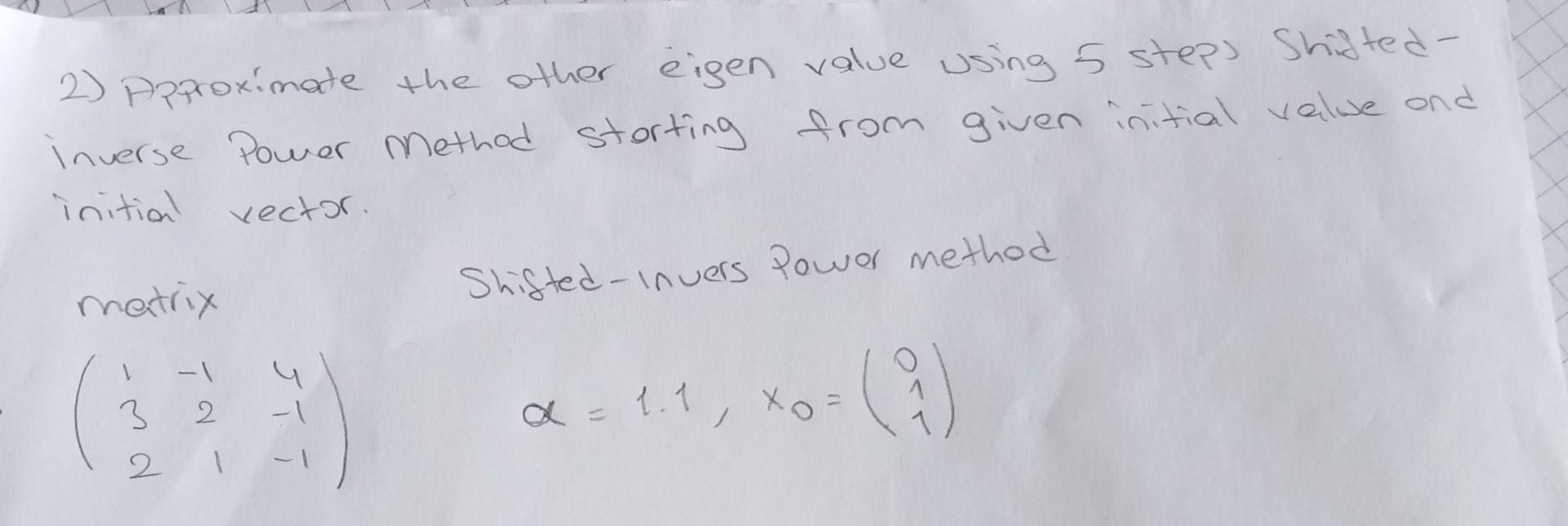Solved 2) Ppproximate the other eigen value using 5 steps | Chegg.com