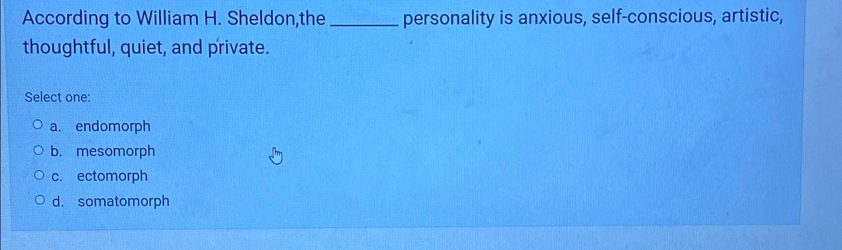 Solved According to William H. ﻿Sheldon,the personality is | Chegg.com