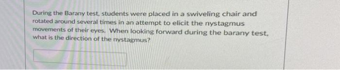Solved During the Barany test, students were placed in a | Chegg.com