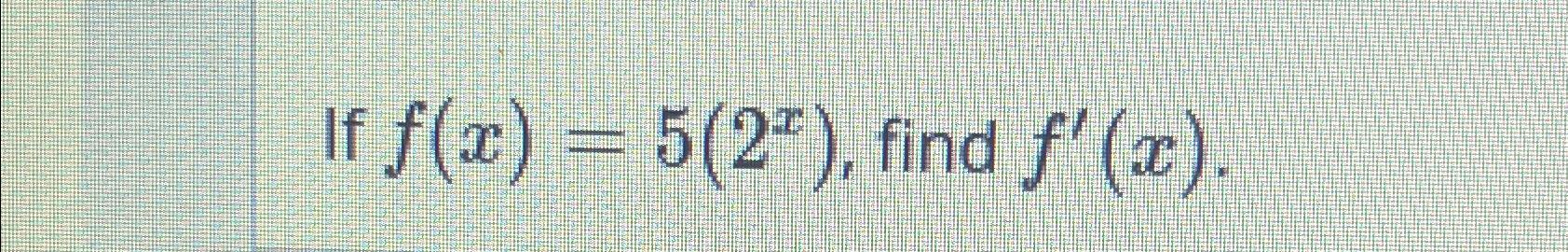 Solved If f(x)=5(2x), ﻿find f'(x) | Chegg.com