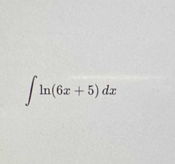 Solved ∫﻿﻿ln(6x+5)dx | Chegg.com