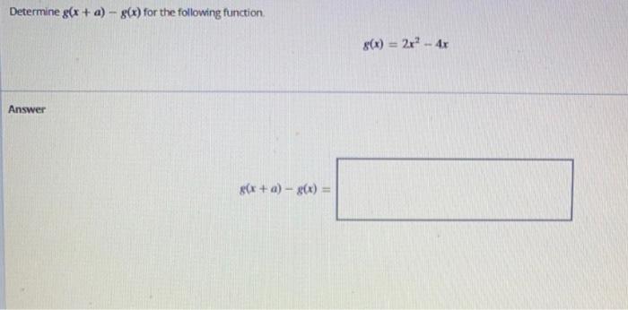 Solved Determine g(x+a)−g(x) for the following function. | Chegg.com Solved Determine g(x+a)−g(x) for the following function. | Chegg.com