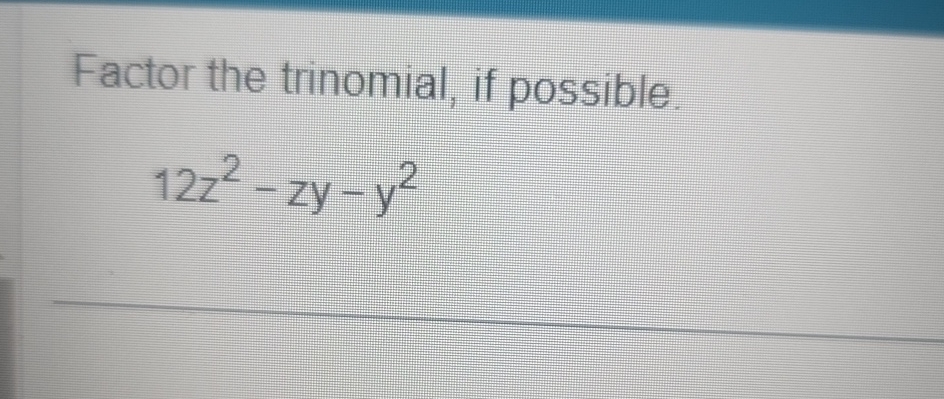 Solved Factor the trinomial, if possible.12z2-zy-y2 | Chegg.com