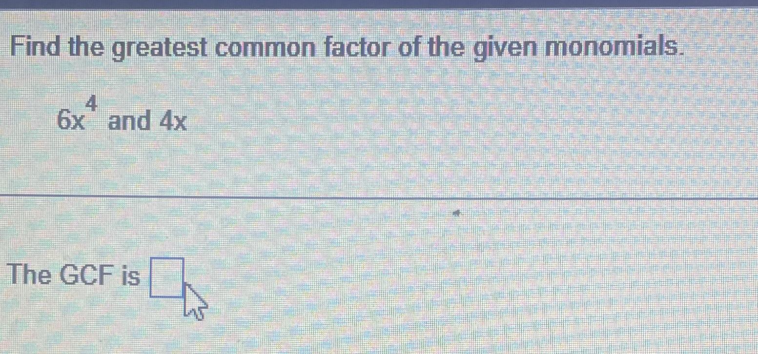 Solved Find the greatest common factor of the given | Chegg.com